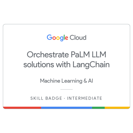 Orchestrate PaLM LLM solutions with LangChain Skill Badge - Credly