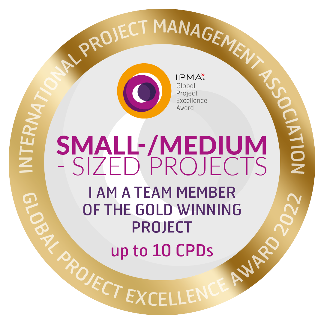 IPMA Global Project Excellence Award 2022 Gold Winner (Small-/Medium-sized projects) - Credly