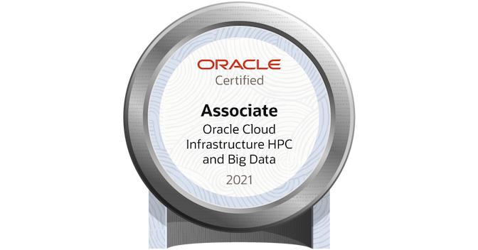 Oracle Cloud Infrastructure 2021 HPC and Big Data Solutions Certified Associate - Credly