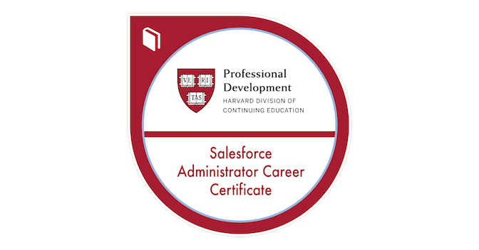 The Salesforce Administrator Career Certificate from Harvard Division of Continuing Education ...
