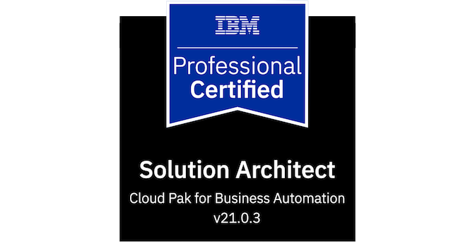 IBM Certified Solution Architect - Cloud Pak for Business Automation v21.0.3 - Credly