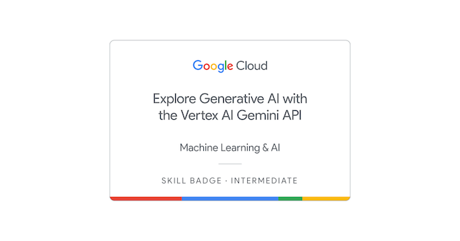 Explore Generative AI with the Vertex AI Gemini API Skill Badge - Credly