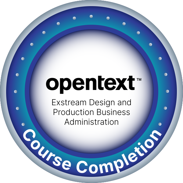 OpenText Course Completion - Exstream Design and Production Business Administration - Credly