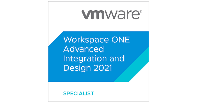 VMware Specialist - Workspace ONE Advanced Integration and Design 2021 - Credly