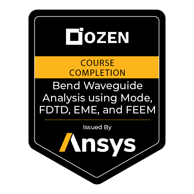 Ansys Course Completion: Bend Waveguide Analysis using Mode, FDTD, EME, and FEEM - Credly