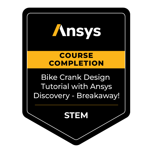 Ansys Course Completion: Bike Crank Design Tutorial with Ansys Discovery — Breakaway! - Credly
