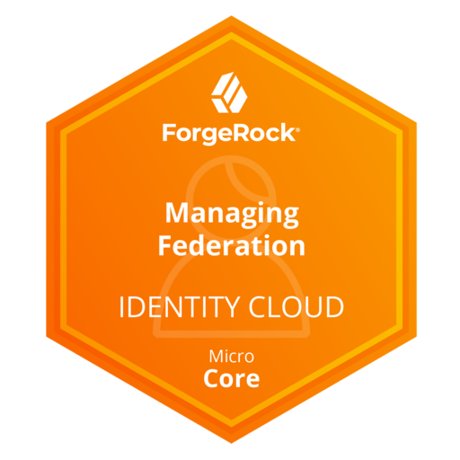 ForgeRock Identity Cloud Micro Core Skills - Managing Federation - Credly