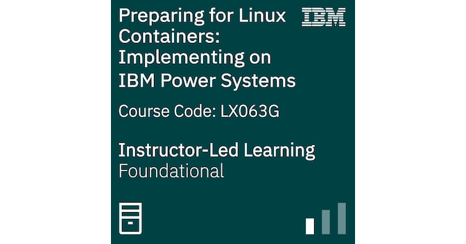 Preparing for Linux Containers: Implementing on IBM Power Systems - Code: LX063G - Credly