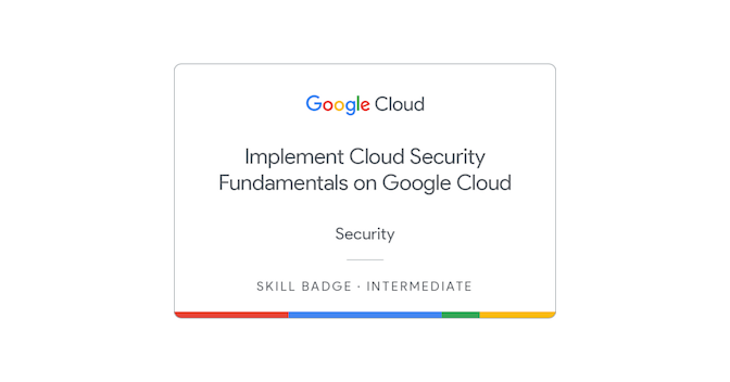 Implement Cloud Security Fundamentals on Google Cloud Skill Badge - Credly