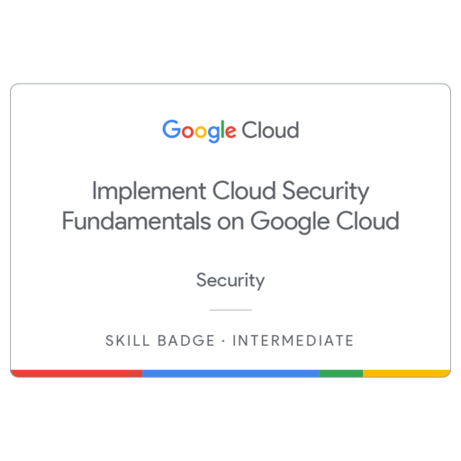 Implement Cloud Security Fundamentals on Google Cloud Skill Badge - Credly