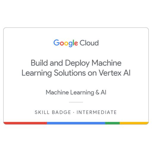 Build and Deploy Machine Learning Solutions on Vertex AI Skill Badge - Credly