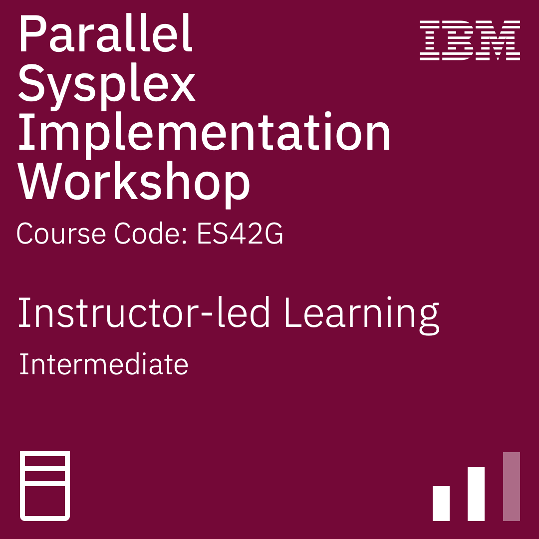 Parallel Sysplex Implementation Workshop - Code: ES42G - Credly