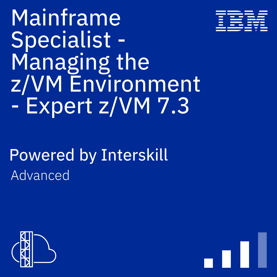 Interskill - Mainframe Specialist - Managing the z/VM Environment - Expert z/VM 7.3 - Credly