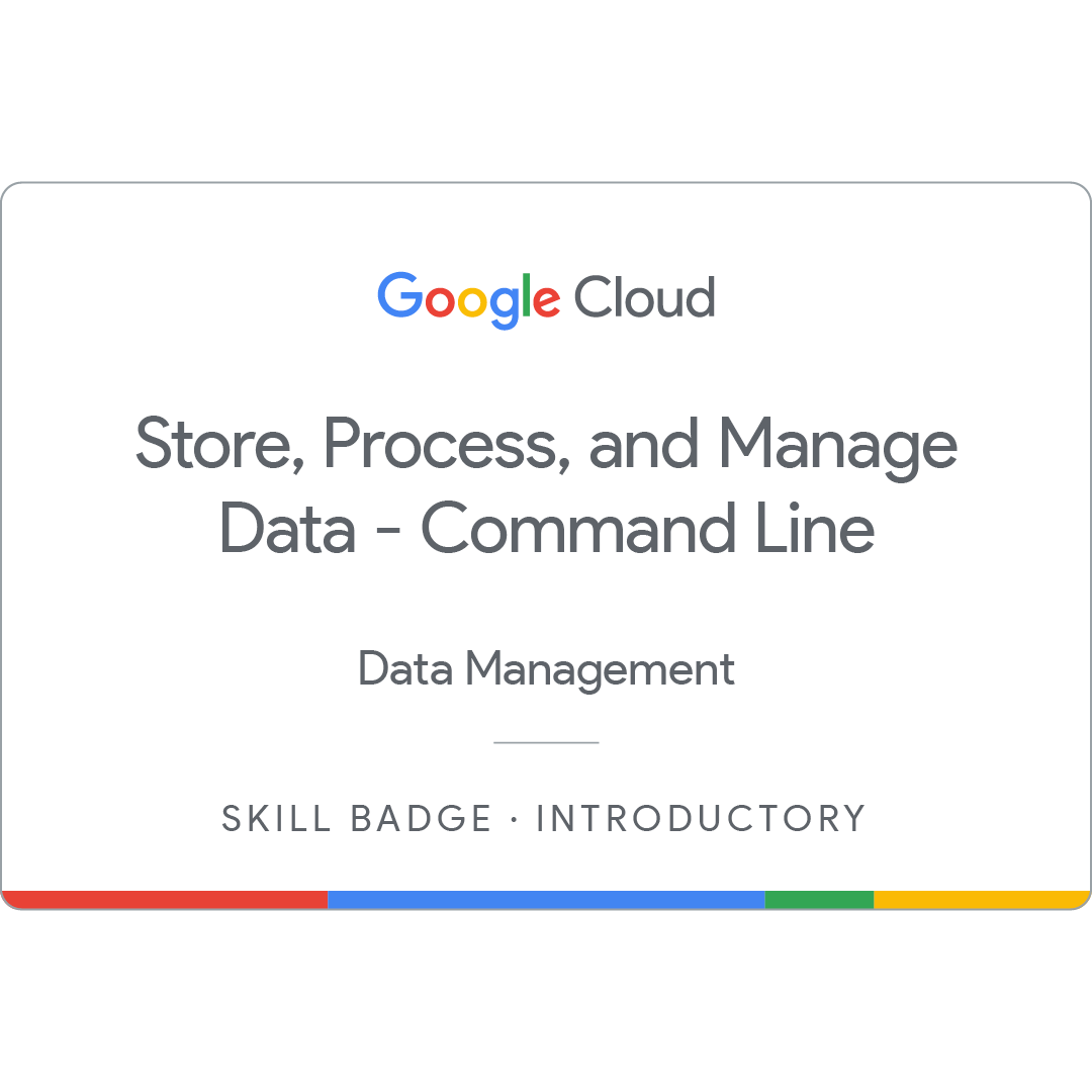 Store, Process, and Manage Data on Google Cloud - Command Line Skill Badge - Credly