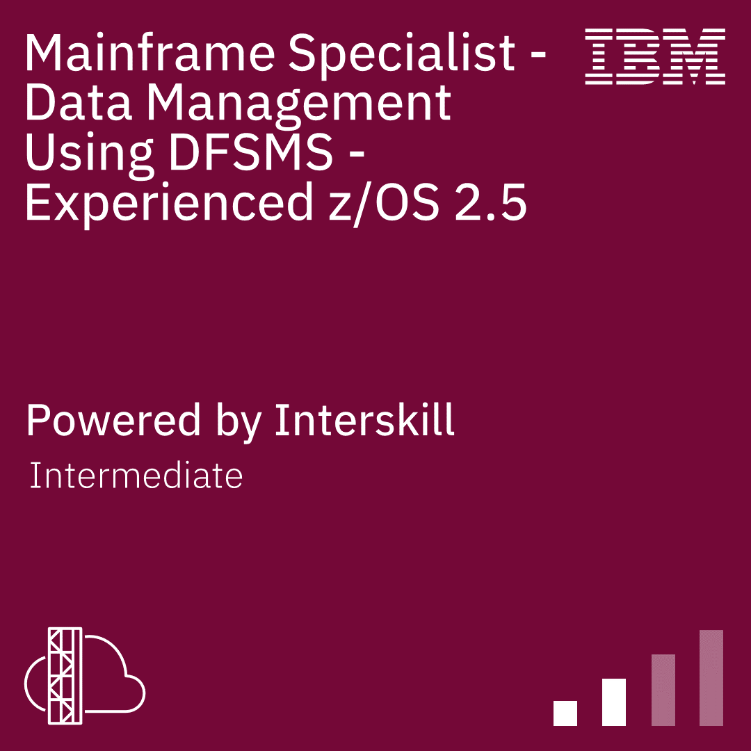 Interskill - Mainframe Specialist - Data Management Using DFSMS - Experienced z/OS 2.5 - Credly