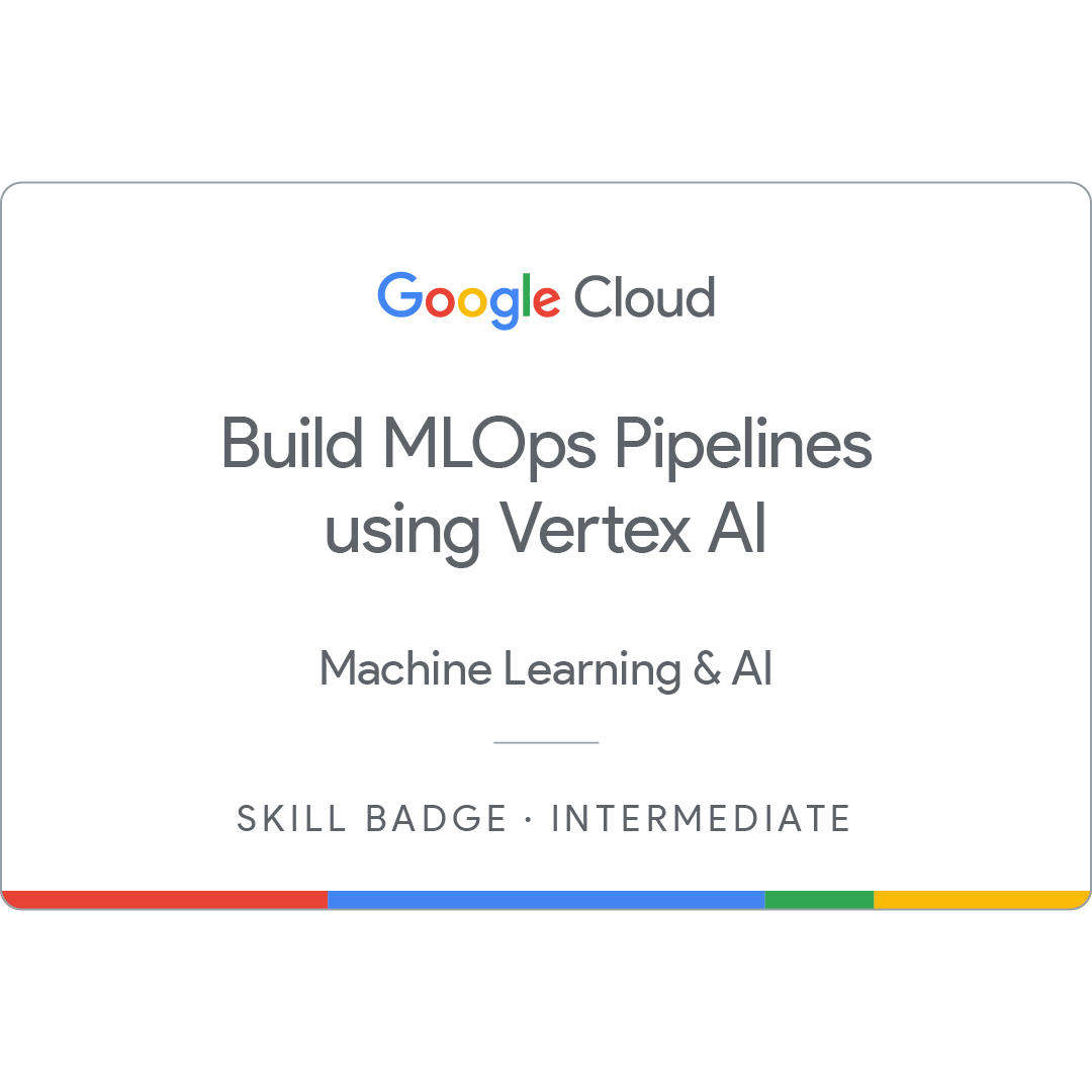 Build MLOps Pipelines using Vertex AI Skill Badge - Credly